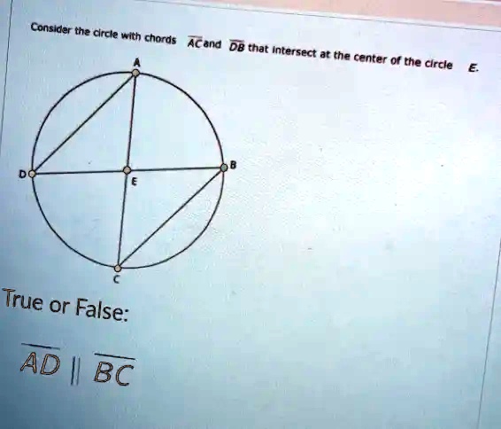 Consider the circle with chords AC and DB that intersect at the center of the circle E. True or ...