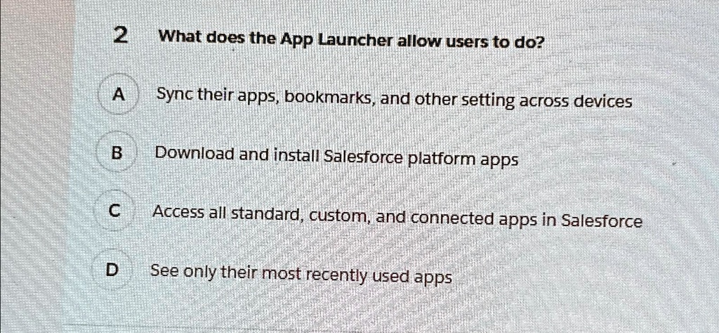 2 What does the App Launcher allow users to do? A Sync their apps, bookmarks, and other setting ...