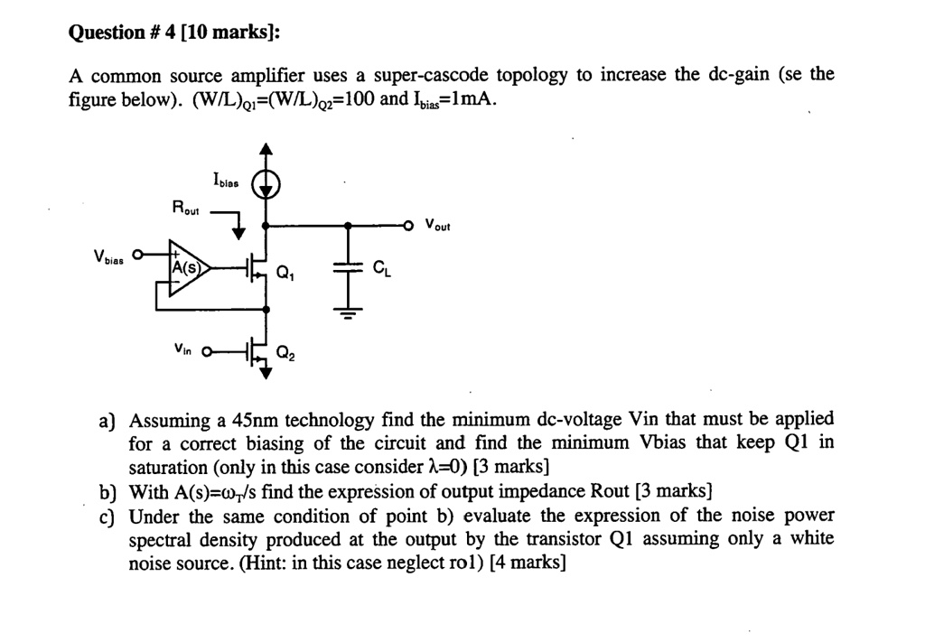 Question # 4 [10 marks]: A common source amplifier uses a super-cascode topology to increase the ...