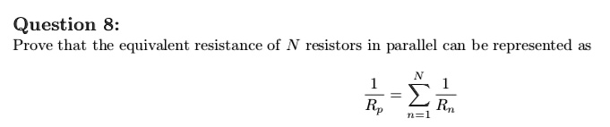 SOLVED: Question 8: Prove that the equivalent resistance of N resistors ...