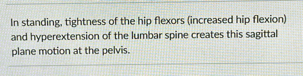 In standing, tightness of the hip flexors (increased hip flexion) and ...