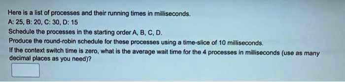 SOLVED: Here is a list of processes and their running times in ...