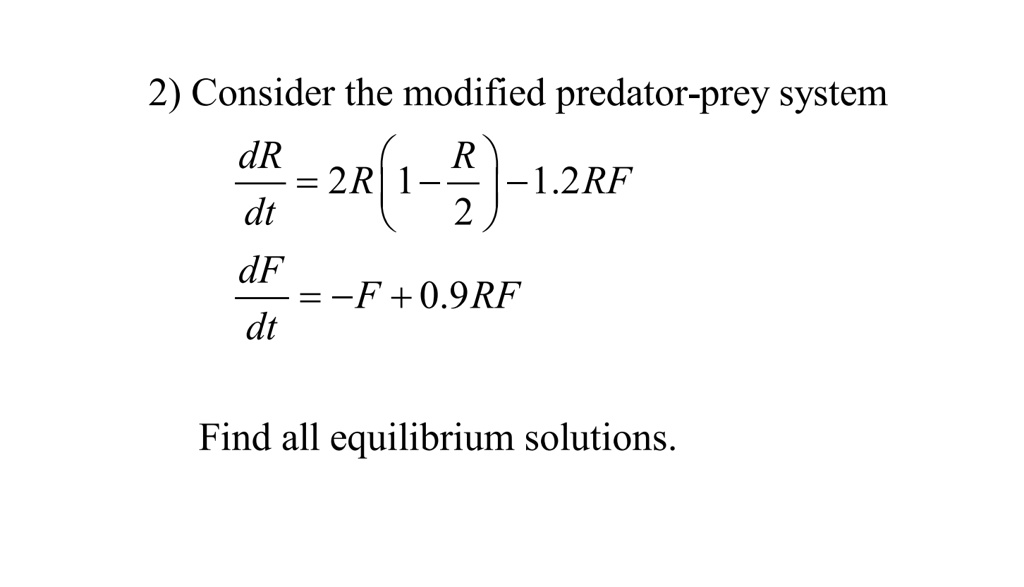 2 consider the modified predator prey system dr r 2r 1 12rf dt 2 df ...