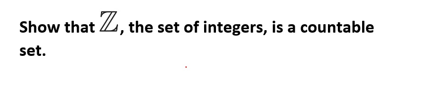 SOLVED: Show that Z, the set of integers, is a countable set.