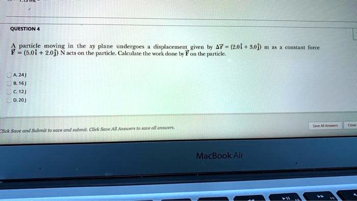 SOLVED: QUESTION4 A particle moving in the xy plane undergoes a displacement given by 7=2.0i+3 ...