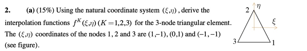 2. (a) (15%) Using the natural coordinate system ($\xi$,$\eta$), derive ...