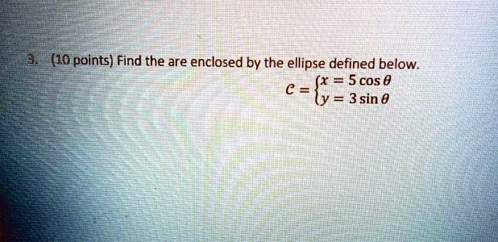 SOLVED: (10 points) Find the are enclosed by the ellipse defined below ...