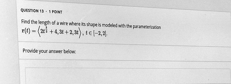 SOLVED: QUESTION 13 POint Find the length of a wire where its shape Is ... SOLVED: QUESTION 13 POint Find the length of a wire where its shape Is ...