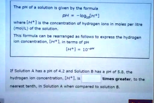 SOLVED: The pH of solution is given by the formula pH = -log[H+], where ...
