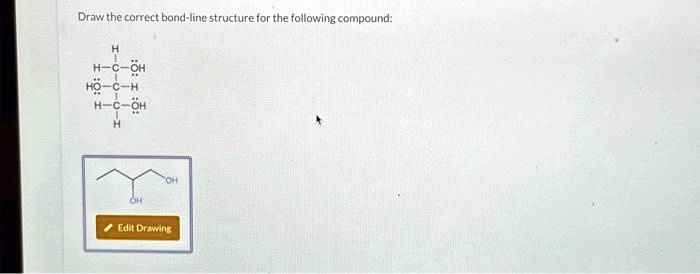 SOLVED: Draw the correct bond-line structure for the following compound: H HO -H H OH Edit Drawing