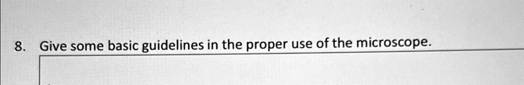 SOLVED: Give some basic guidelines in the proper use of the microscope ...