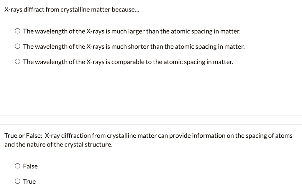 SOLVED: X-rays diffract from crystalline matter because: The wavelength of the X-rays is much ...