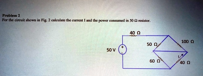 problem 2 for the circuit shown in fig2 calculate the current i and the power consumed in 50 ...