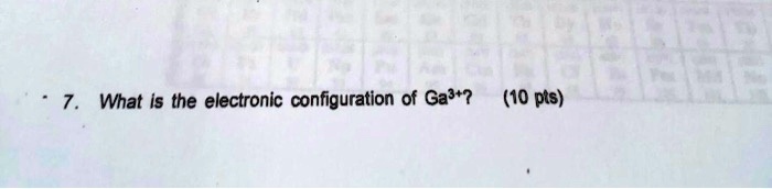 SOLVED: What Is the electronic configuration of Ga3+? (10 pts)