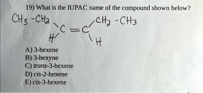 SOLVED: What is the IUPAC name of the compound shown below? CH3-CH2-CH-CH3 A) 3-hexene B) 3 ...