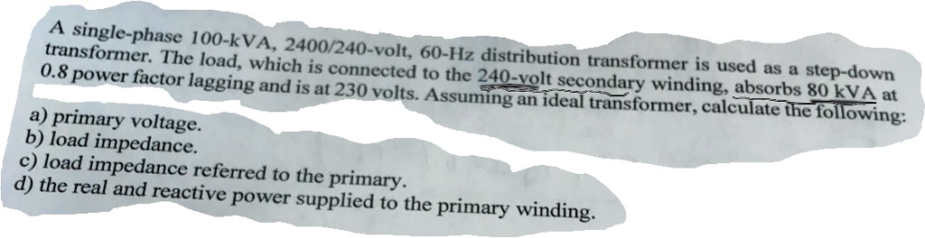SOLVED: a) primary voltage b)load impedance c load impedance referred ...