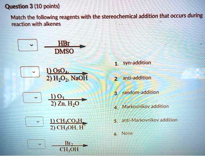 SOLVED: Question 3 (10 points) Match the following reagents with the stereochemical addition ...