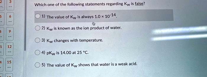 Which one of the following statements regarding Kw is false? 1) The ...