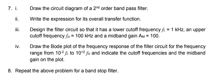 7. i. Draw the circuit diagram of a 2nd order band pass filter. ii ...