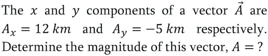 SOLVED: The X and y components of a vector A are Ax = 12 km and Ay = -5 ...