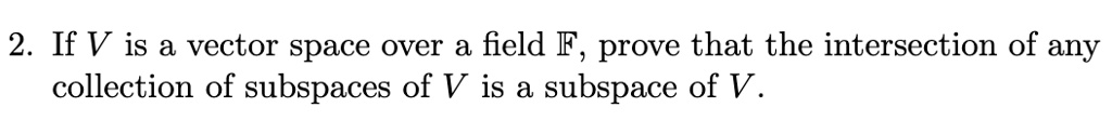 SOLVED: 2 . If V is a vector space over a field F, prove that the intersection of any collection ...
