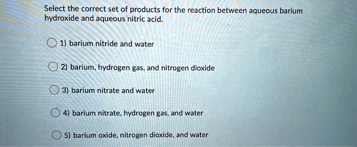 SOLVED: Select the correct set of products for the reaction between aqueous barium hydroxide and ...