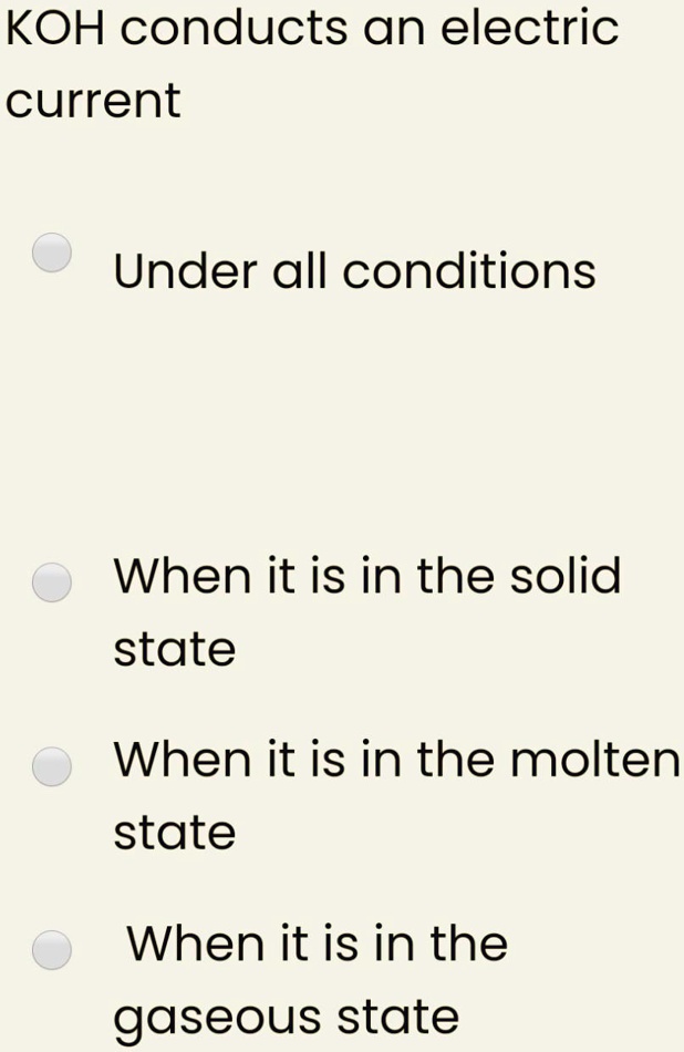 SOLVED: KOH conducts an electric current Under all conditions When it ...