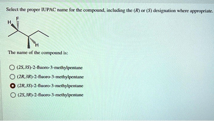 Select the proper IUPAC name for the compound, including the (R) or (S) designation where ...