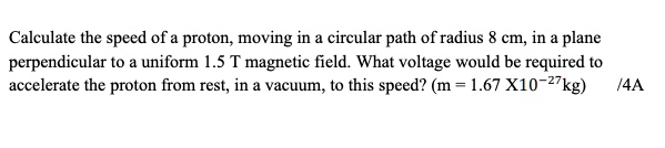 SOLVED: Calculate the speed of a proton, moving in a circular path of radius 8 cm, in a plane ...