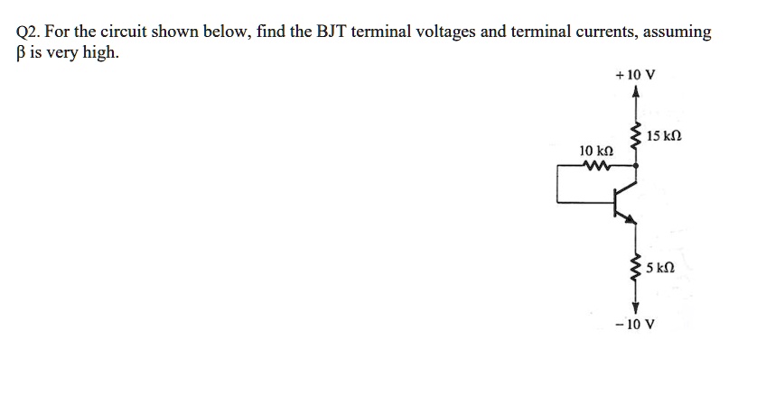 Q2. For the circuit shown below, find the BJT terminal voltages and terminal currents, assuming ...