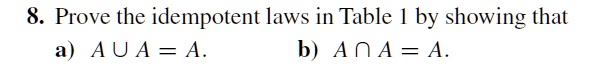 SOLVED: 8. Prove the idempotent laws in Table by showing that a ) A U A =A b) AnA =A