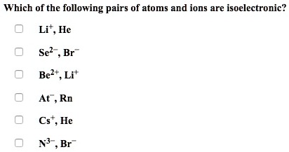 SOLVED: Which of the following pairs of atoms and ions are ...