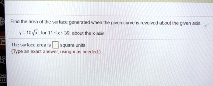 SOLVED: Find the area of the surface generated when the given curve is revolved about the given ...