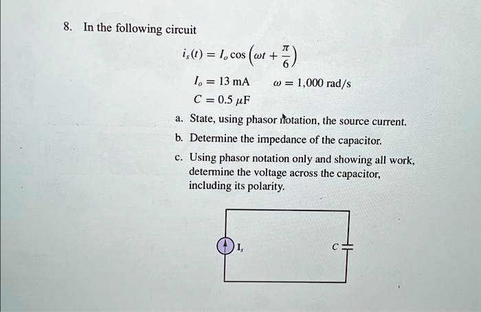 SOLVED: 8. In the following circuit, i(t) = Iocos(wt + φ), where I0 = 13 mA, C = 0.5 μF, and ω ...