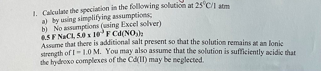 1. Calculate the speciation in the following solution at 25°C/1 atm a) by using simplifying ...
