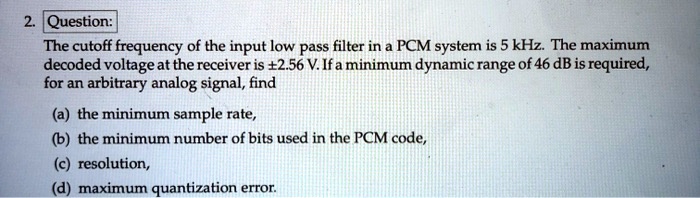 SOLVED: Question: The cutoff frequency of the input low-pass filter in a PCM system is 5 kHz ...