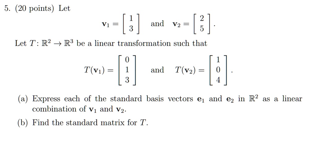 SOLVED:5 . (20 points) Let 2 5 V1 = 3 and V2 Let T: R2 _ R3 be a linear transformation such that ...