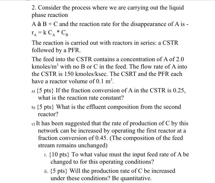SOLVED: 2.Consider the process where we are carrying out the liquid phase reaction A a B+C and ...
