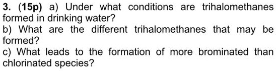 3. (15p) a) Under what conditions are trihalomethanes formed in ...
