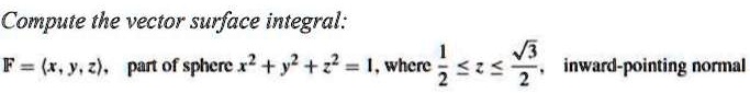SOLVED: F = (x, y, z) Compute the vector surface integral: ∫∫∫ F · dS ...