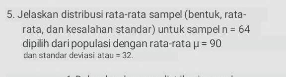 5. Jelaskan distribusi rata-rata sampel (bentuk, ratarata, dan ...