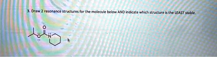 3. Draw 2 resonance structures for the molecule below AND indicate ...