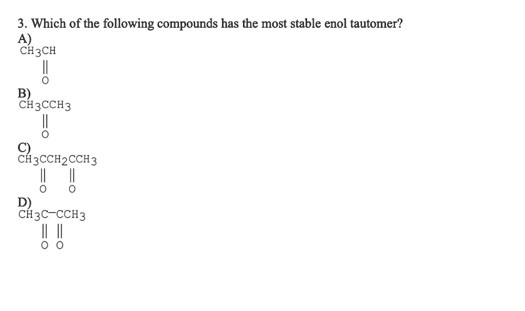 SOLVED: 3. Which of the following compounds has the most stable enol tautomer? A) CH3CH B ...