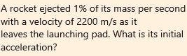 A rocket ejected 1% of its mass per second with a velocity of 2200 m/s ...
