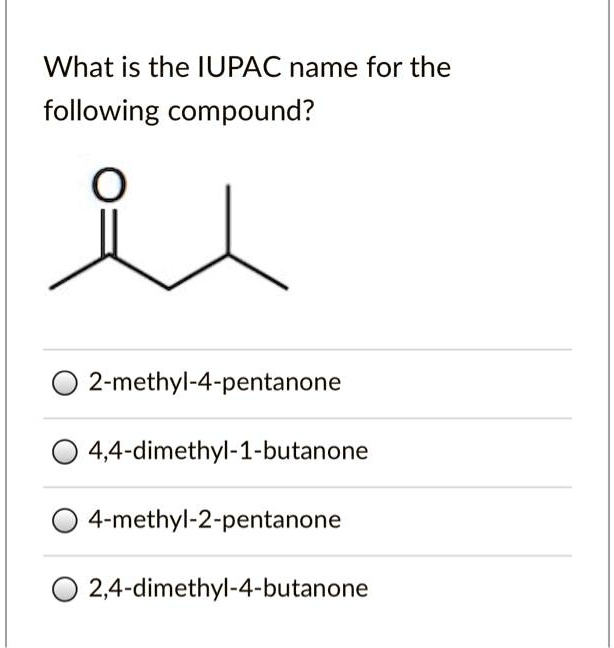 SOLVED: What is the IUPAC name for the following compound? 2-methyl-4 ...
