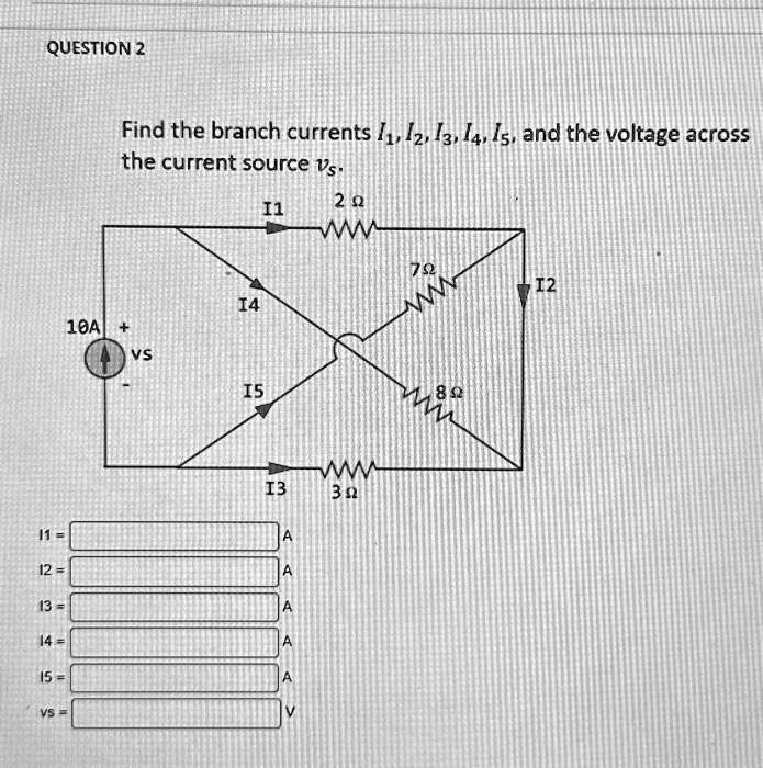 SOLVED: Texts: QUESTION 2 Find the branch currents and the voltage across the current source. Vs ...