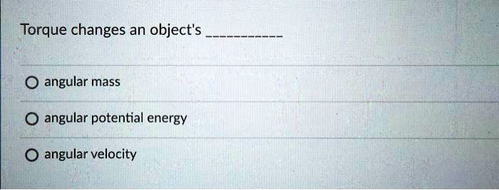 SOLVED: Torque changes an object's angular mass angular potential ...