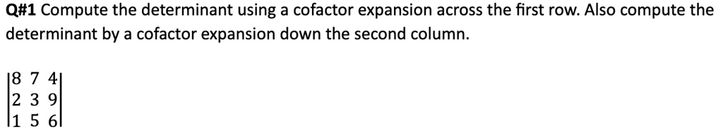 SOLVED: Q#1 Compute the determinant using a cofactor expansion across the first row. Also ...