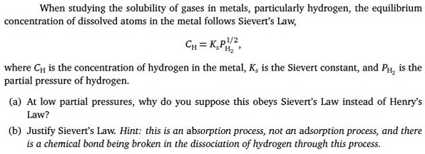 SOLVED: When studying the solubility of gases in metals, particularly ...