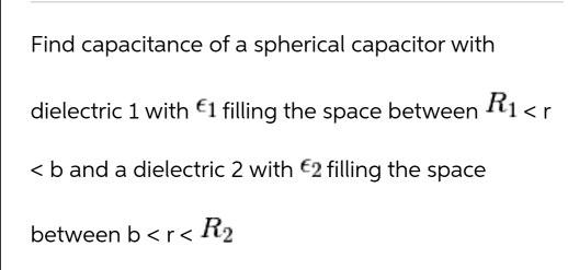 SOLVED: Find the capacitance of a spherical capacitor with dielectric 1 ...